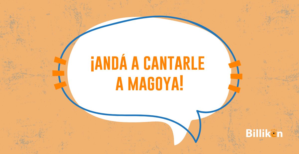 ¿Cuál es el origen de la frase "andá a cantarle a Magoya"? - Billiken