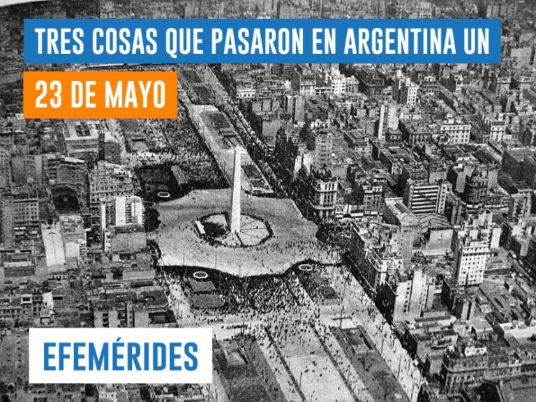 Efemérides: tres cosas que pasaron en Argentina un 23 de mayo - Billiken